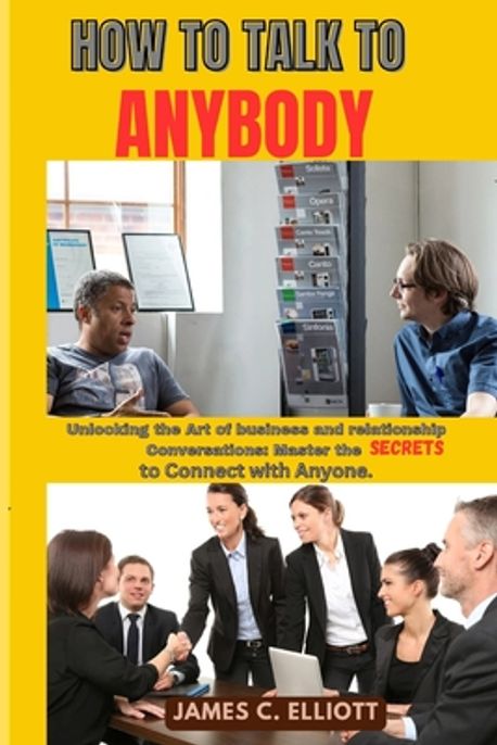 How to Talk to Anybody | Elliott, James C. - 교보문고