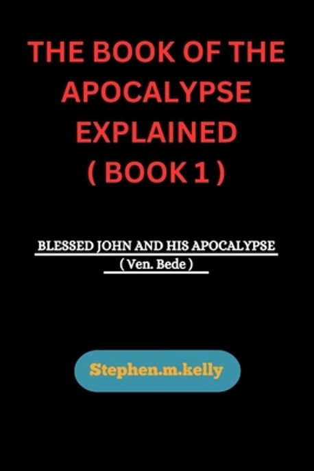 The Book of the Apocalypse Explained ( Book 1 ) | Kelly, Stephen M. - 교보문고