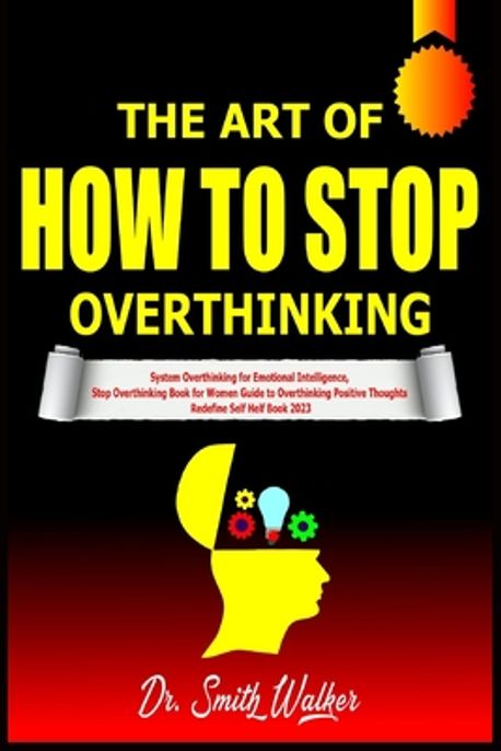 The Art of How to Stop Overthinking | Walker, Smith - 교보문고