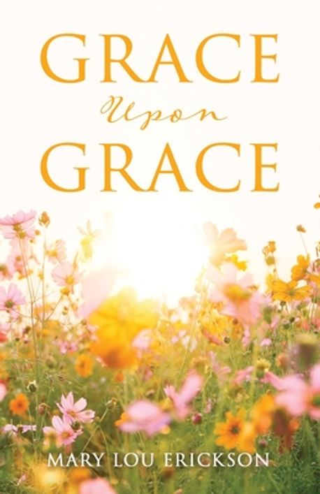 Grace Upon Grace | Erickson, Mary Lou - 교보문고