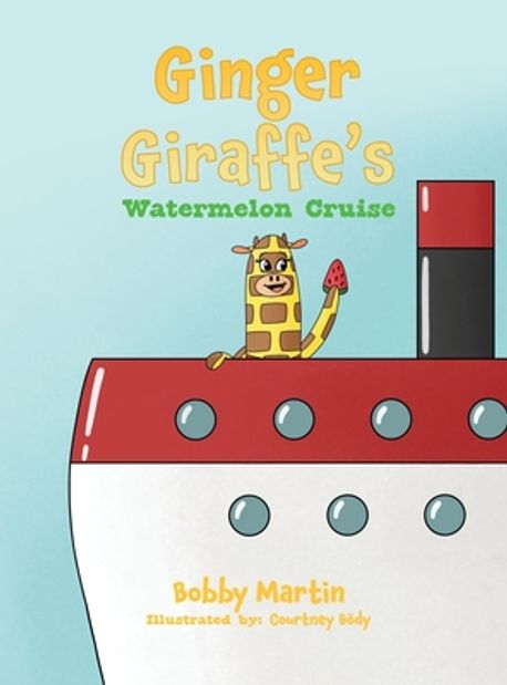 Ginger Giraffe's Watermelon Cruise | Martin, Bobby - 교보문고