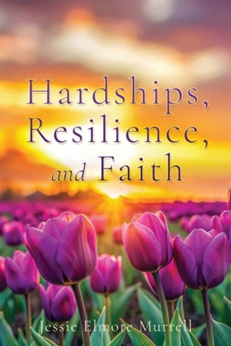 Hardships, Resilience, and Faith | Murrell, Jessie Elmore - 교보문고