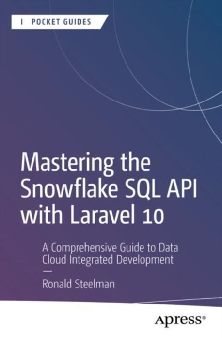 Mastering the Snowflake SQL API with Laravel 10 | Steelman, Ronald - 교보문고