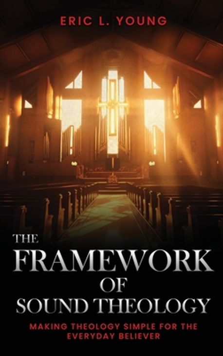 The Framework Of Sound Theology | Young, Eric L. - 교보문고