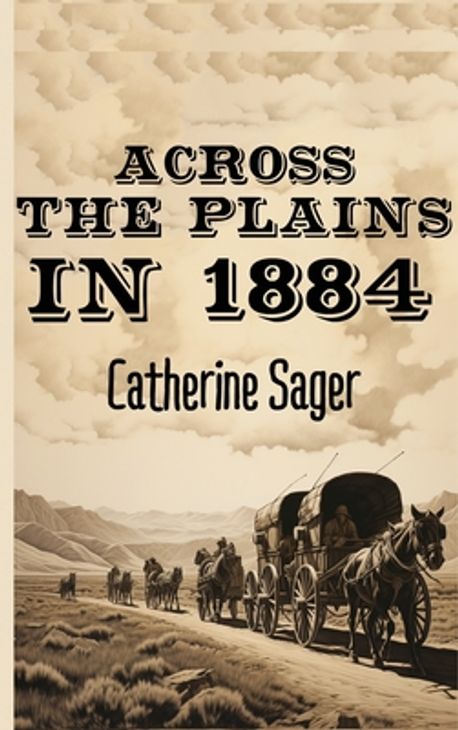 Across the Plains in 1884 | Sager, Catherine - 교보문고