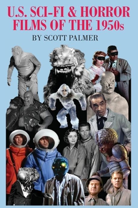 U.S. SCI-FI & HORROR FILMS OF THE 1950s | Palmer, Scott V. - 교보문고