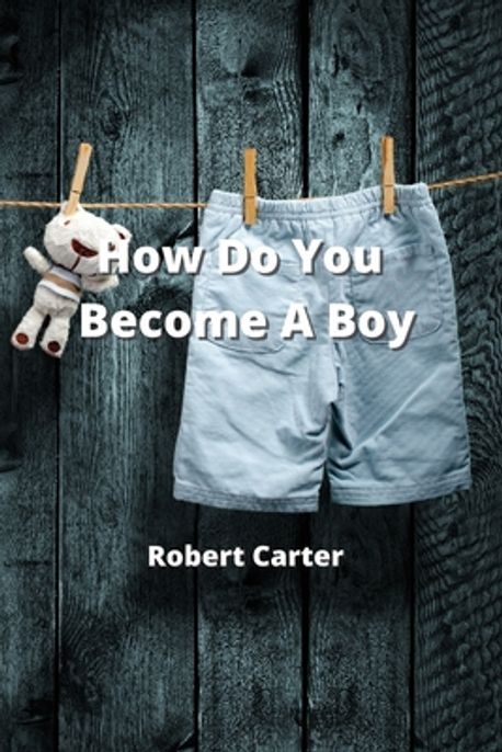 How Do You Become A Boy | Carter, Robert - 교보문고