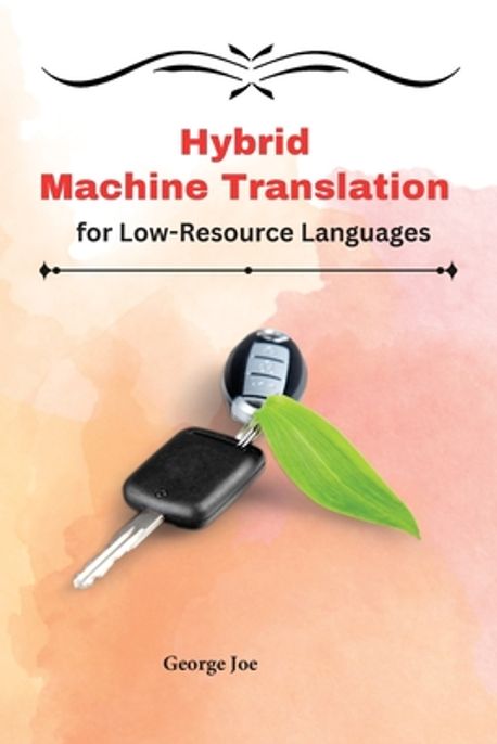 Hybrid Machine Translation for Low-Resource Languages | Joe, George - 교보문고