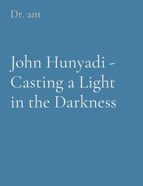 John Hunyadi - Casting a Light in the Darkness | Vento, Anthony T. - 교보문고