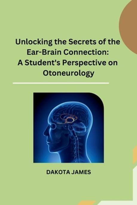 Unlocking the Secrets of the Ear-Brain Connection | Dakota James - 교보문고