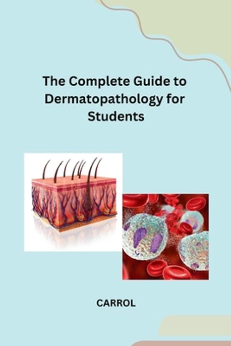 The Complete Guide to Dermatopathology for Students | Carrol - 교보문고