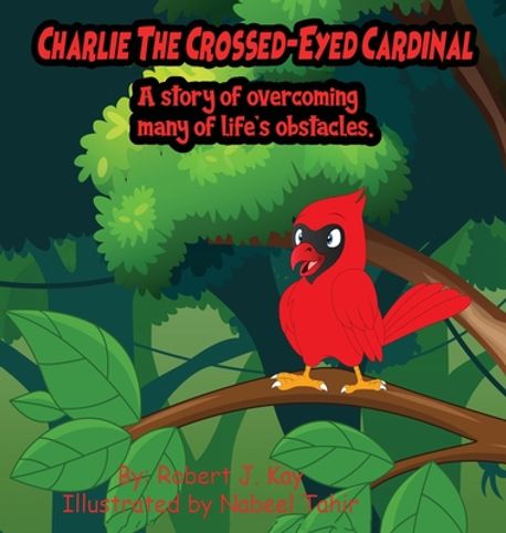 Charlie The Crossed-Eyed Cardinal | Kay, Robert J. - 교보문고