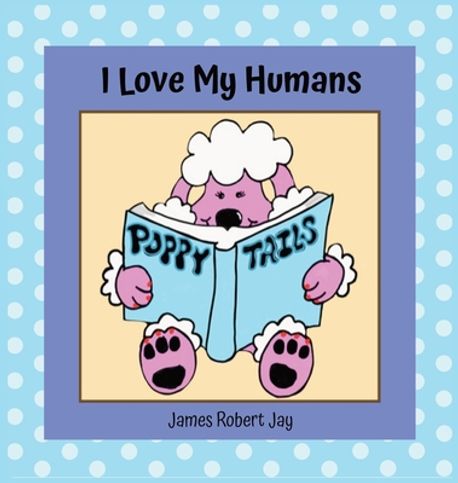 I Love My Humans | Jay, James Robert - 교보문고