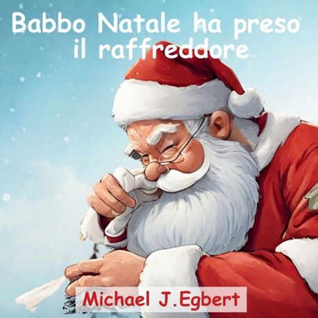 Babbo Natale ha preso il raffreddore | Egbert, Michael J. - 교보문고