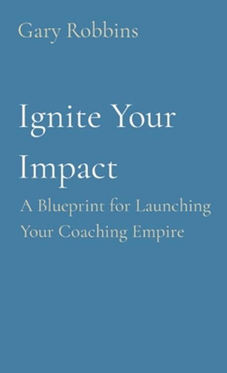 Ignite Your Impact | Robbins, Gary - 교보문고