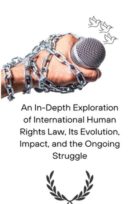 An In-Depth Exploration of International Human Rights Law, Its ...