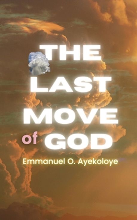 The Last Move of God | Ayekoloye, Emmanuel O. - 교보문고
