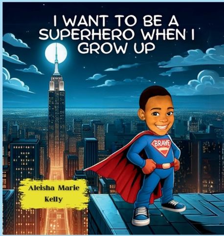 I Want to be a Superhero When I grow Up | Kelly, Aleisha Marie - 교보문고
