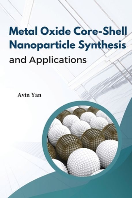 Metal Oxide Core-Shell Nanoparticle Synthesis And Applications | Yan, Avin - 교보문고
