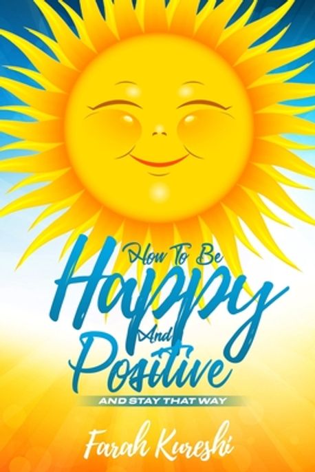 How To Be Happy And Positive | Kureshi, Farah - 교보문고