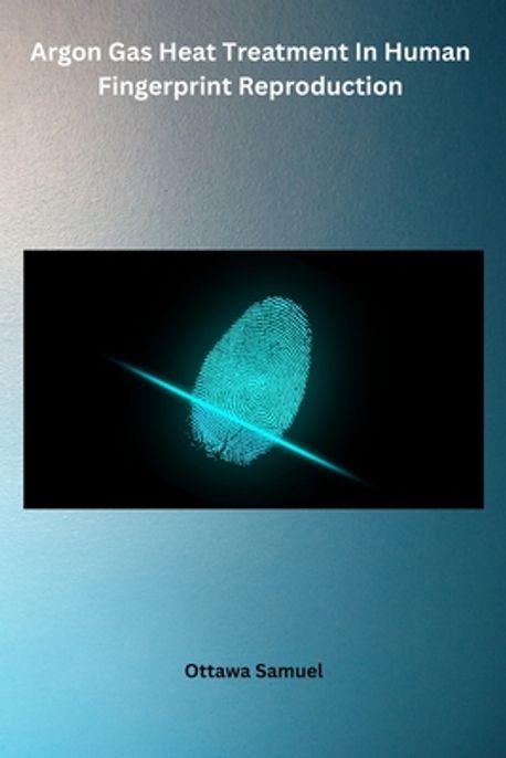 Argon Gas Heat Treatment In Human Fingerprint Reproduction | Samuel ...