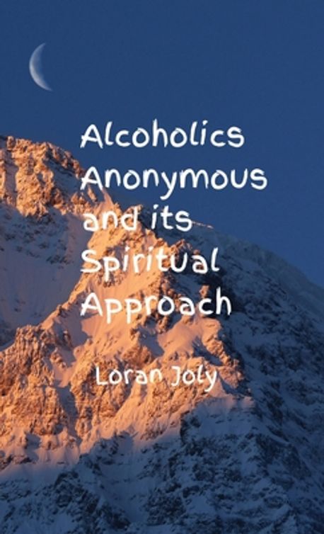 Alcoholics Anonymous and its Spiritual Approach | Joly, Loran - 교보문고