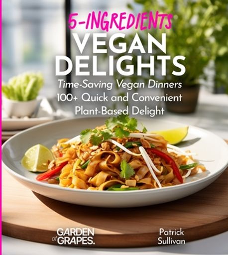 5-Ingredients Vegan Delights Cookbook | Sullivan, Patrick - 교보문고