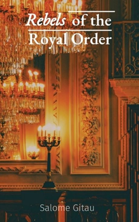 Rebels of the Royal Order | Gitau, Salome - 교보문고