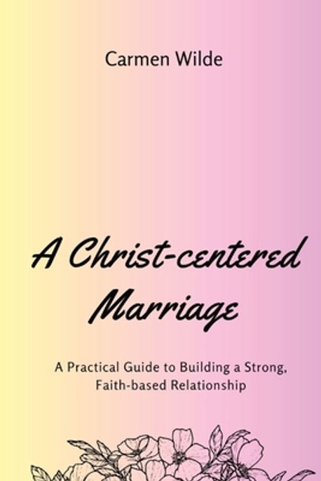 A Christ-centered Marriage (Large Print Edition) | Wilde, Carmen - 교보문고