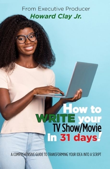 How to write your TV Show/Movie in 31 days! | Clay, Howard - 교보문고