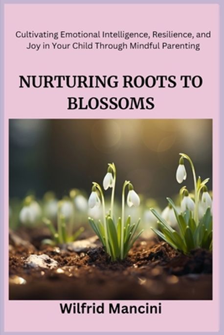 Nurturing Roots to Blossoms | Mancini, Wilfrid - 교보문고