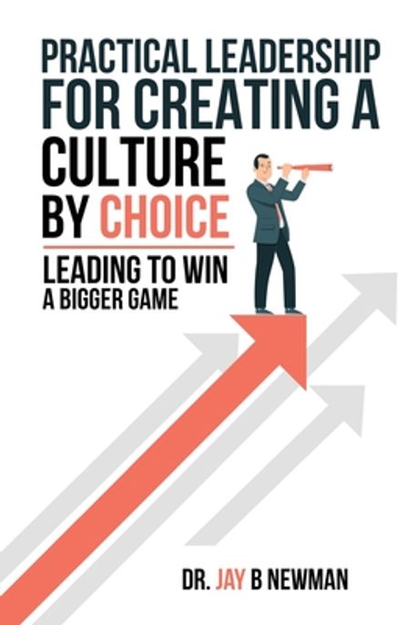 Practical Leadership For Creating A Culture By Choice | Newman, Jay B ...