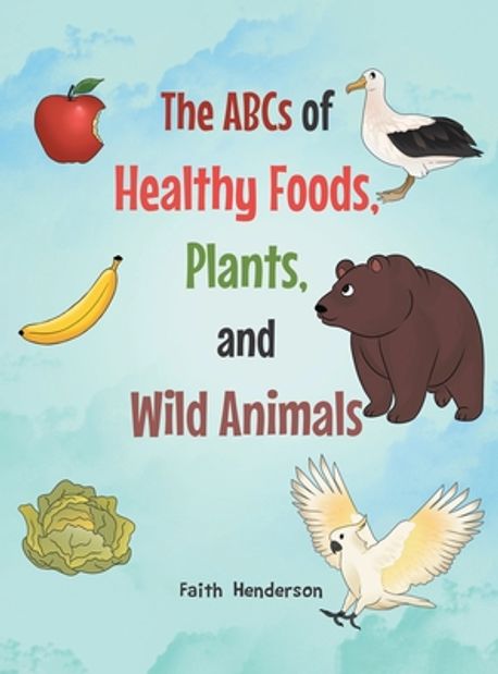 The ABCs of Healthy Foods, Plants And Wild Animals | Henderson, Faith ...