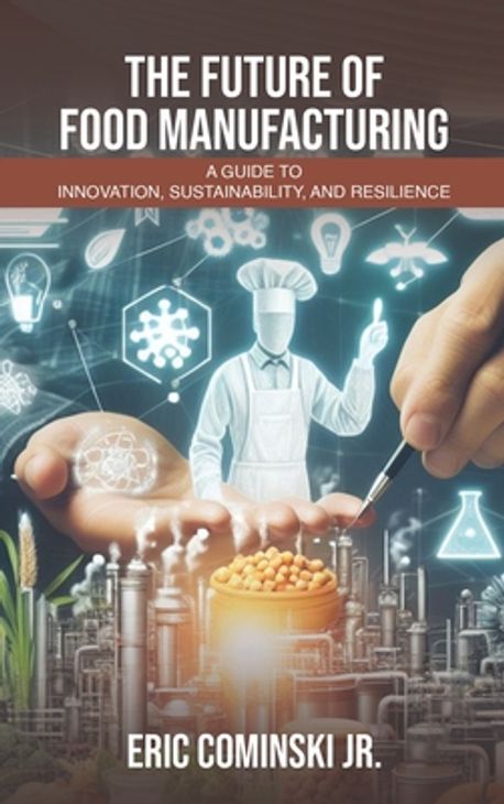 The Future of Food Manufacturing | Cominski, Eric Alan, Jr. - 교보문고