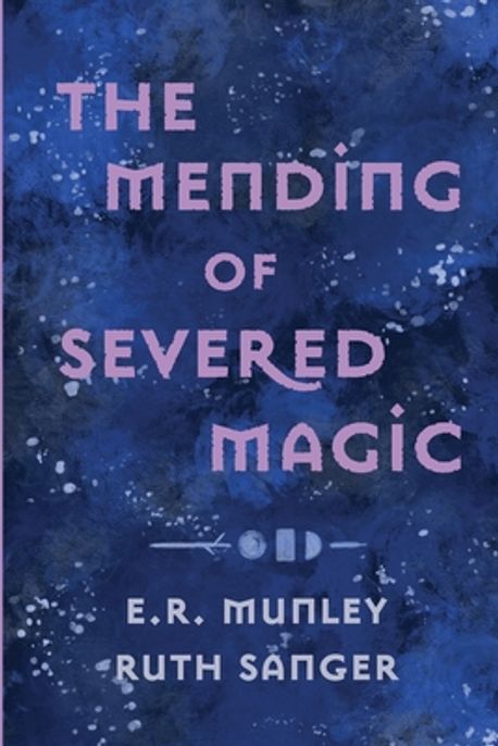 The Mending of Severed Magic | Munley, E. R. - 교보문고