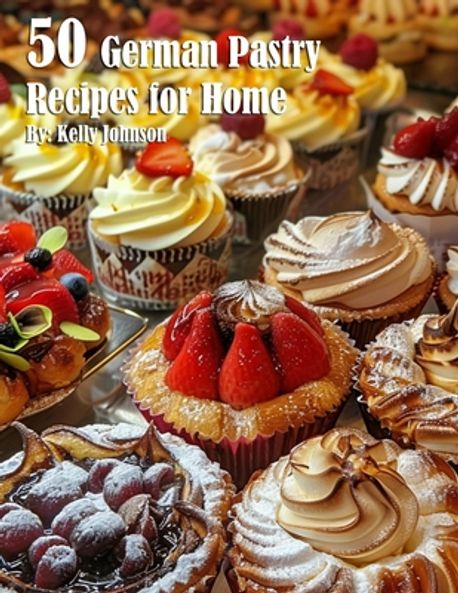 50 German Pastry Recipes for Home | Johnson, Kelly - 교보문고