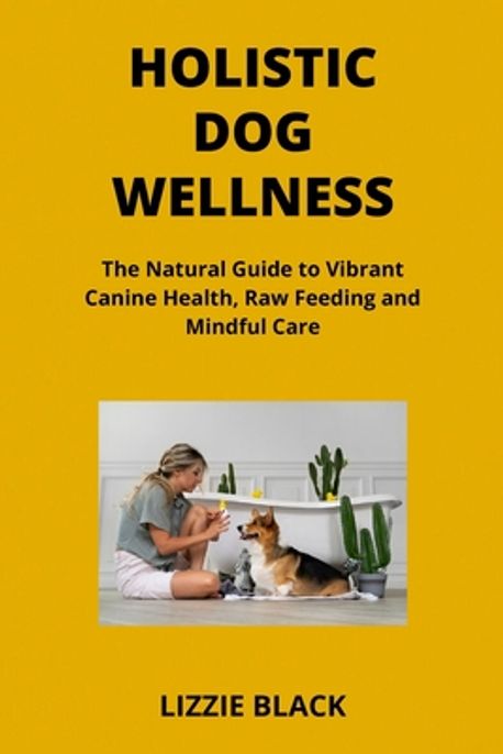 Holistic Dog Wellness | Black, Lizzie - 교보문고