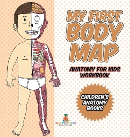 My First Body Map - Anatomy for Kids Workbook Children's Anatomy Books ...
