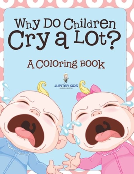 Why Do Children Cry a Lot? (A Coloring Book) | Jupiter Kids - 교보문고
