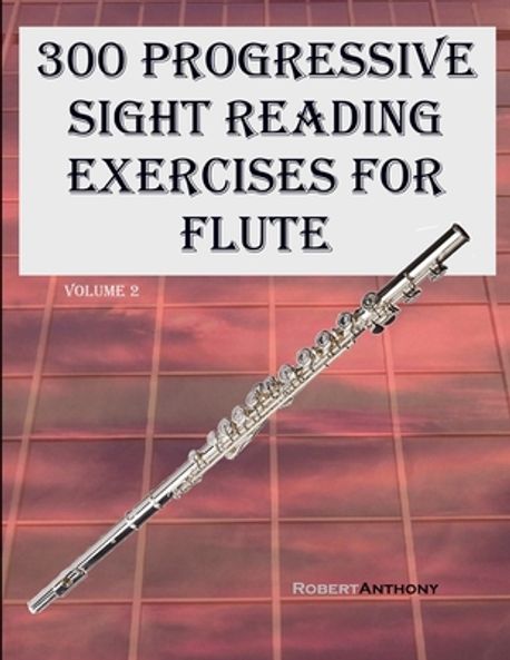 300 Progressive Sight Reading Exercises for Flute | Anthony, Robert - 교보문고