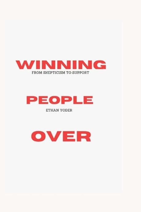 Winning People Over; From Skepticism to Support | Yoder, Ethan - 교보문고
