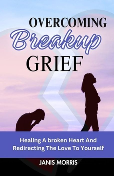 Overcoming Breakup Grief | Morris, Janis - 교보문고
