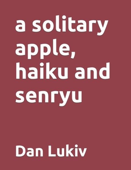 A solitary apple, haiku and senryu | Lukiv, Dan - 교보문고
