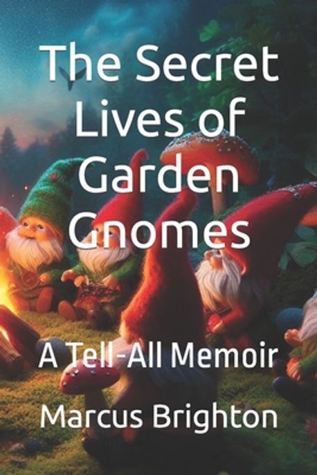 The Secret Lives of Garden Gnomes | Brighton, Marcus - 교보문고