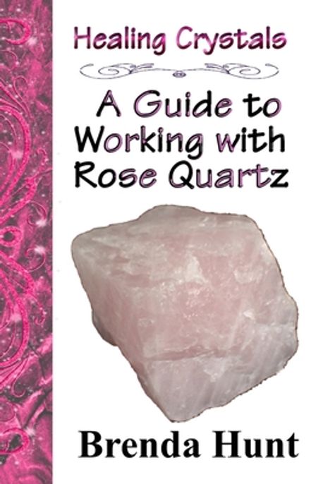 Healing Crystals - a Guide to Working with Rose Quartz | Hunt, Brenda ...
