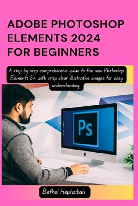 Adobe Photoshop Elements 2024 for Beginners | Hephzibah, Bethel - 교보문고