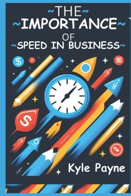 The importance of speed in business | Payne, Kyle - 교보문고