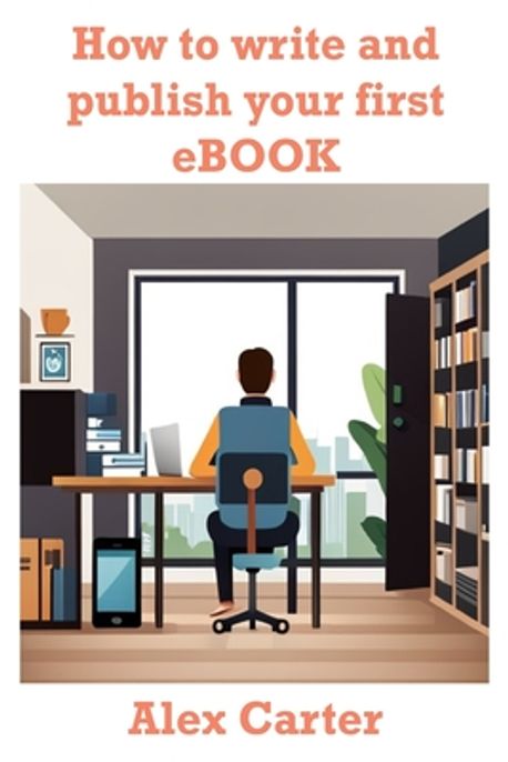 How to Write and Publish Your First Ebook | Carter, Alex - 교보문고
