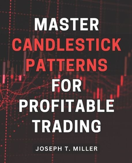 Master Candlestick Patterns for Profitable Trading | Miller, Joseph T. - 교보문고