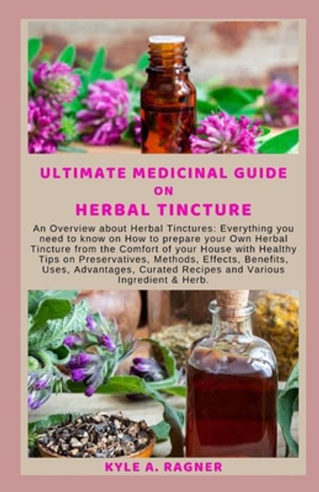 Ultimate Medicinal Guide on Herbal Tincture | A. Ragner, Kyle - 교보문고